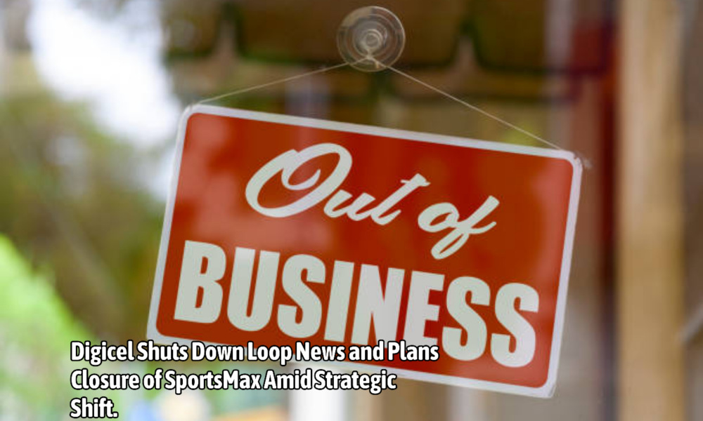 Digicel Shuts Down Loop News and Plans Closure of SportsMax Amid ...